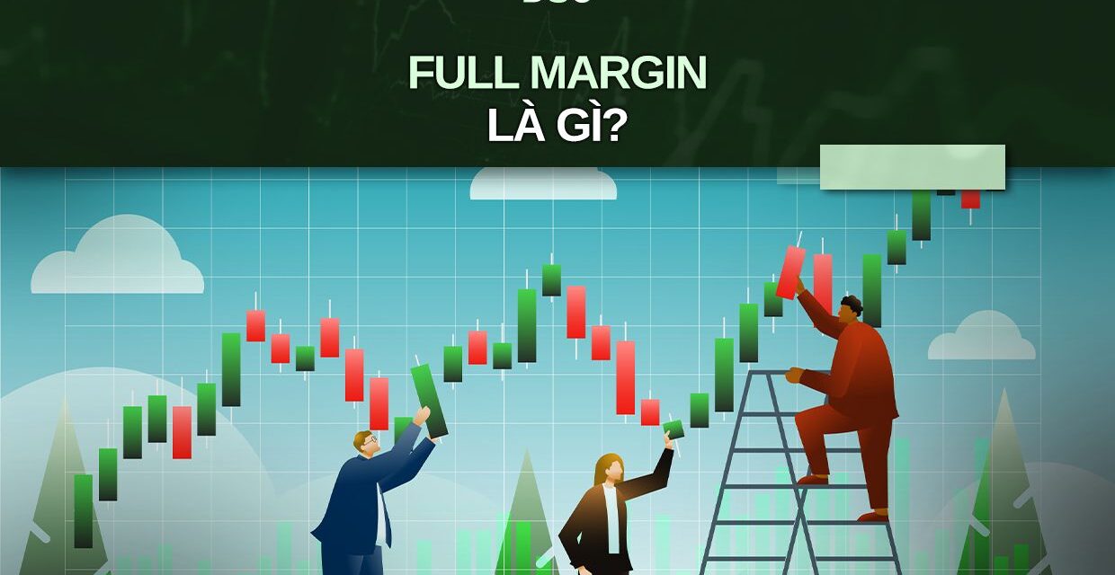 Full margin chứng khoán: Thông tin, Cơ chế, Rủi ro và Cách quản trị ...